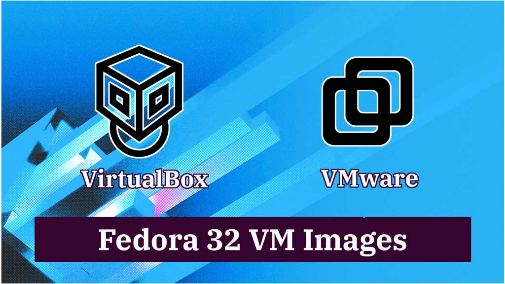 Fedora 32 VM Images | Fedora 32 VirtualBox Image | Fedora 32 VMware Image