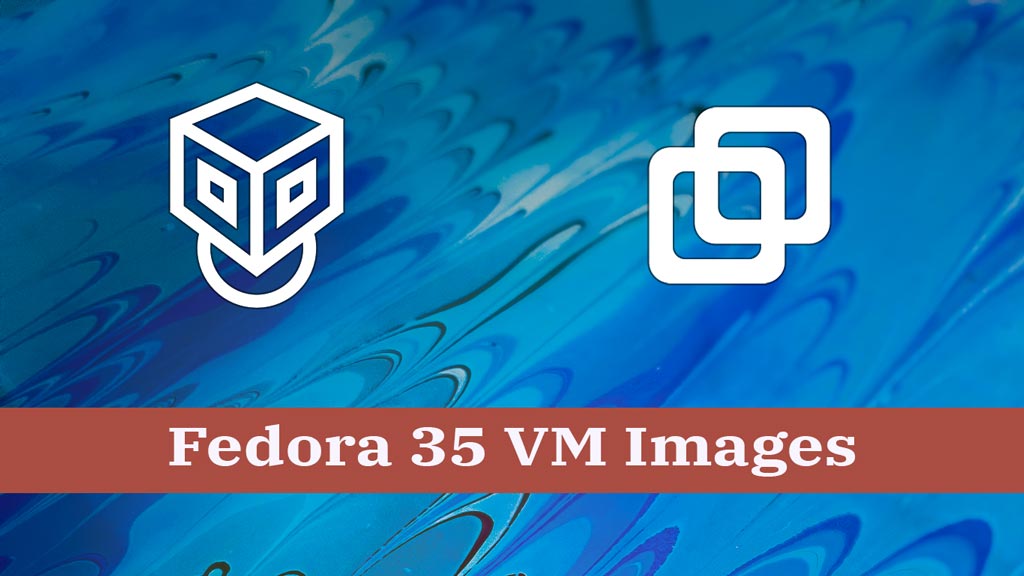 Fedora 35 VM Images | Fedora 35 VirtualBox Image | Fedora 35 VMware Image