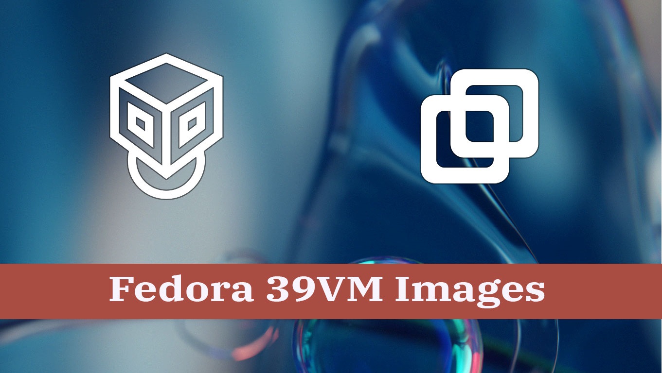 Fedora 39 VM Images | Fedora 39 VirtualBox Image | Fedora 39 VMware Image