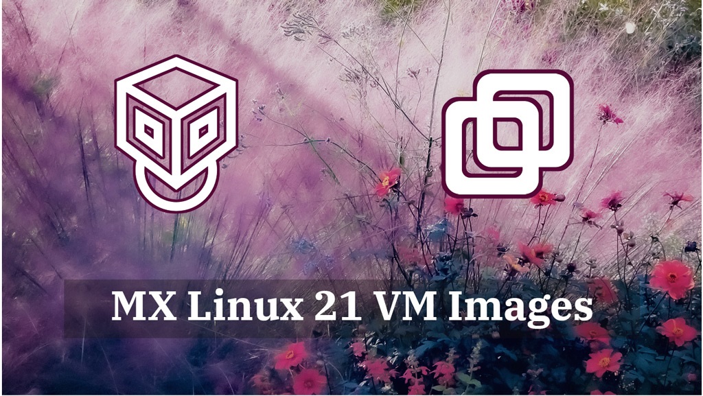 MX Linux 21 VM Images | MX Linux 21 VirtualBox Image | MX Linux 21 VMware Image